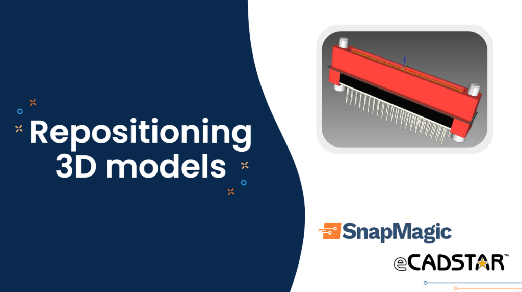 Repositioning 3D Models in eCADSTAR – SnapMagic Blog